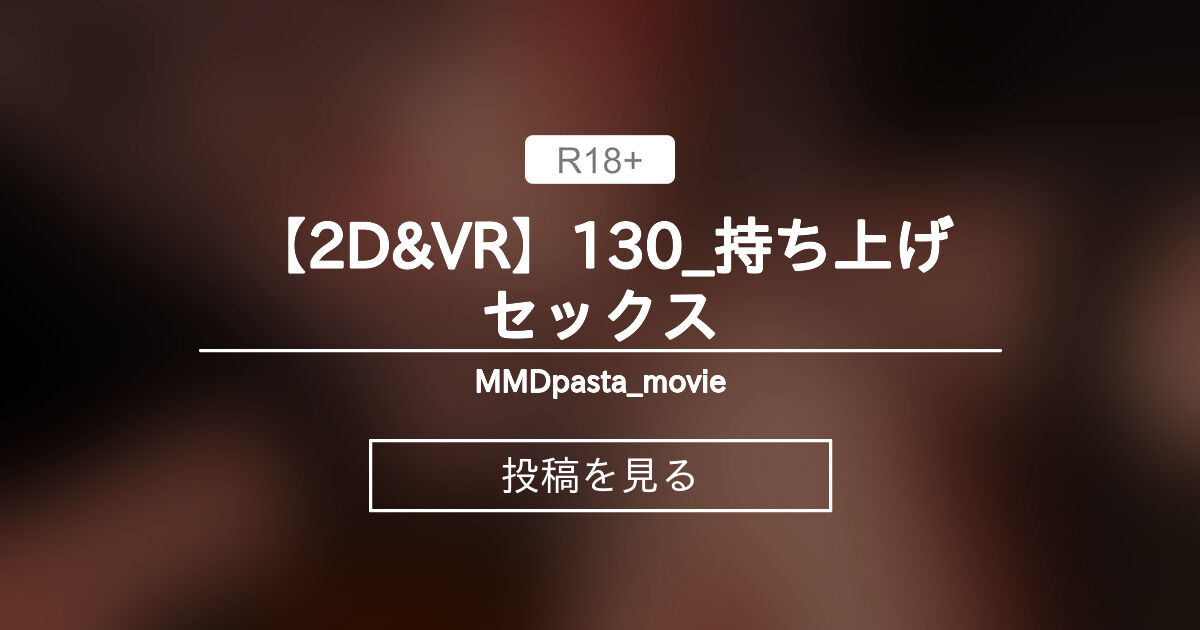 【VR】 【2D&VR】130_持ち上げセックス - MMDpasta_movie (MMDpasta)の投稿｜ファンティア[Fantia]