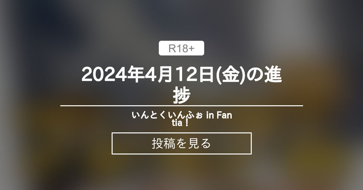 【オリジナル】 2024年4月12日(金)の進捗 - いんとくいんふぉ in Fantia！ (遠藤弘土)の投稿｜ファンティア[Fantia]