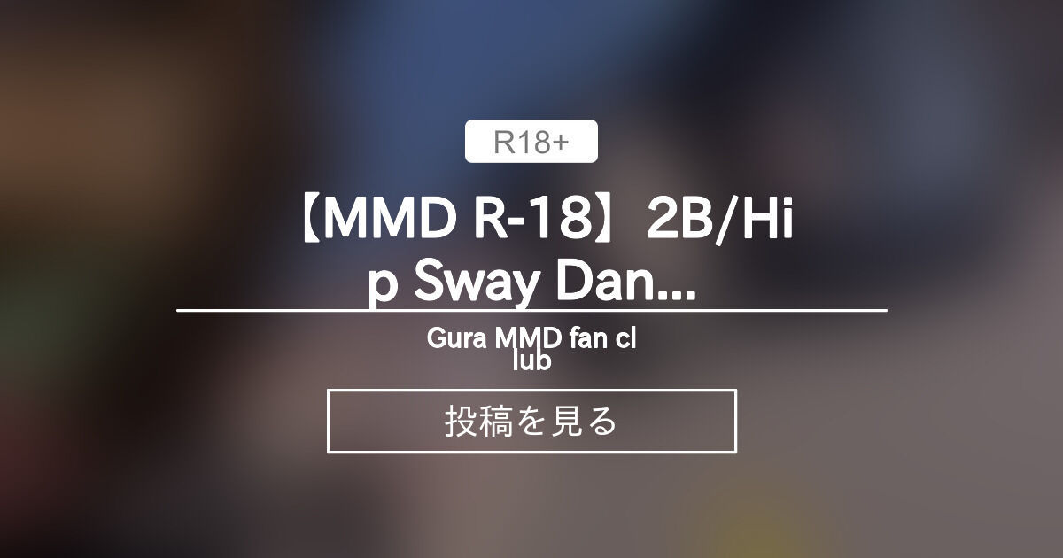 【mmd】 【MMD R-18】2B/Hip Sway Dance - Gura MMD fan cllub (Gura MMD 毎日投稿)の投稿｜ファンティア[Fantia]