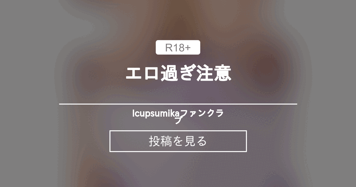 エロ過ぎ注意‼️ - Icup💜sumika💜ファンクラブ (sumikaちゃんはIcup💜)の投稿｜ファンティア[Fantia]