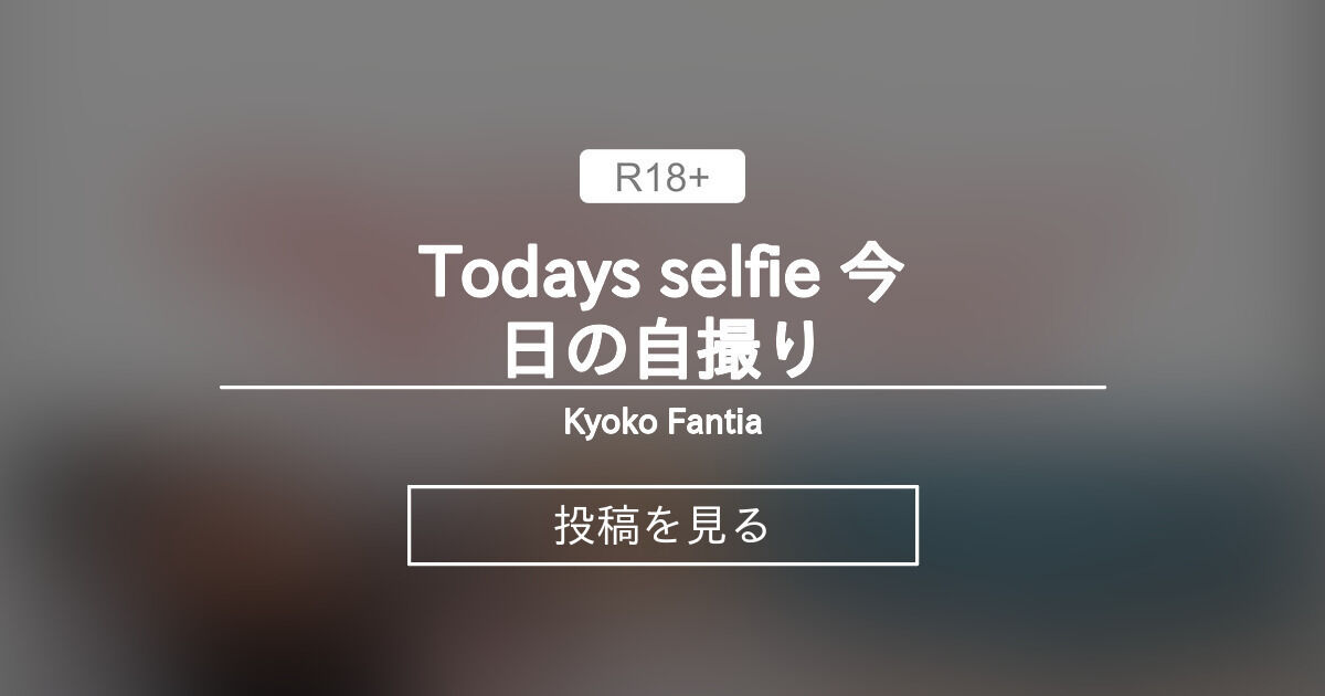 【セルフィー】 Today's selfie 今日の自撮り - Kyoko Fantia (泉野鏡子)の投稿｜ファンティア[Fantia]