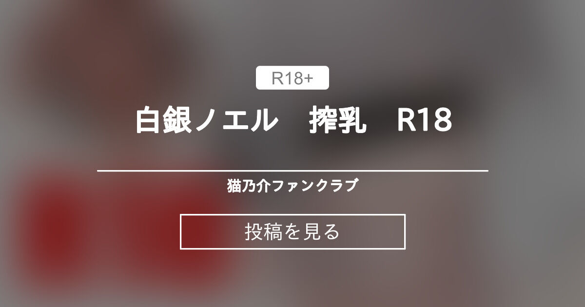 【ホロライブ】 白銀ノエル 搾乳 R18 - 猫乃介ファンクラブ (猫乃介)の投稿｜ファンティア[Fantia]