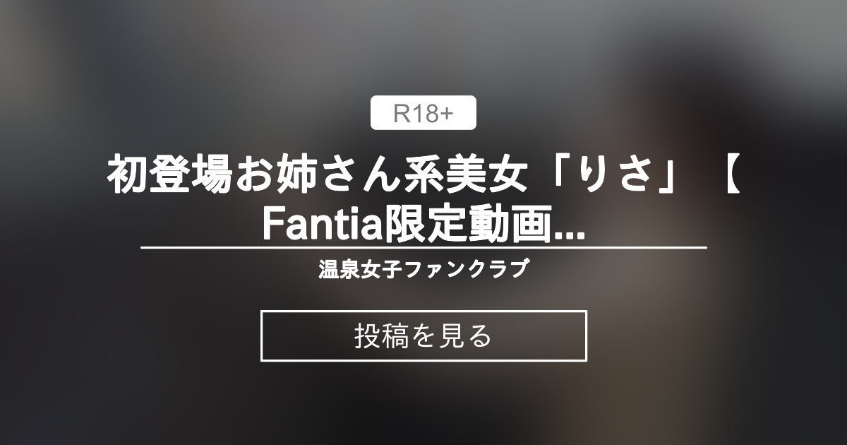 【温泉】 初登場♨️お姉さん系美女「りさ」💓【Fantia限定動画】 - 温泉女子♨️ファンクラブ (Onsen Girls Channel)の投稿｜ファンティア[Fantia]