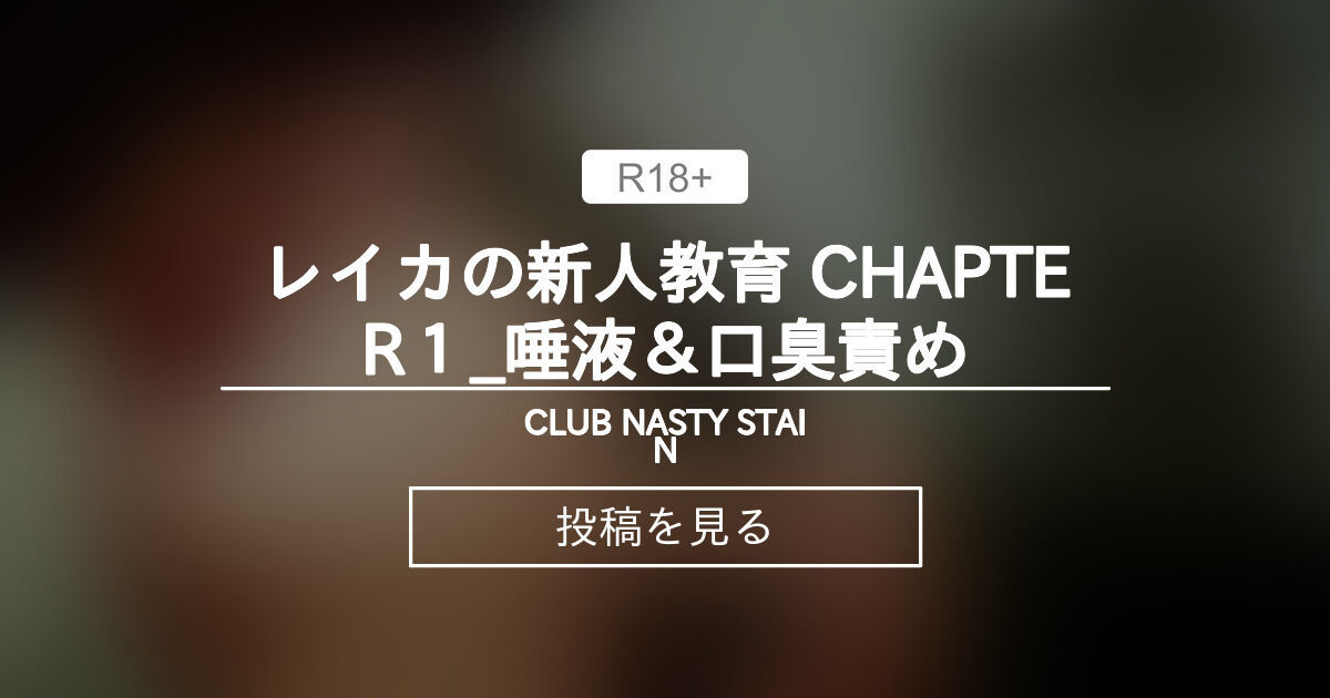 【CNS_003『レイカの新人教育』】 レイカの新人教育 CHAPTER1_唾液＆口臭責め - CLUB NASTY STAIN (yakehiyo)の投稿｜ファンティア[Fantia]