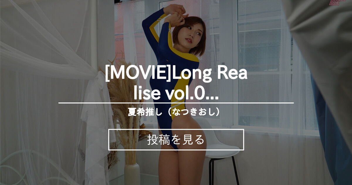【夏希】 [MOVIE]Long Realise vol.01 - 夏希推し（なつきおし） (夏希)の投稿｜ファンティア[Fantia]