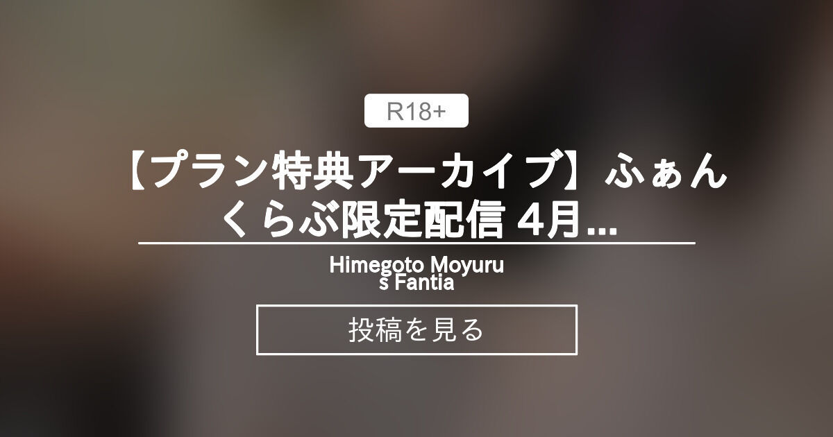 【限定配信】 【プラン特典アーカイブ】ふぁんくらぶ限定配信 ︎ 4月15日 - Himegoto Moyuru's Fantia (秘琴もゆる🐾🎀 2.5次元えちVtuber)の投稿｜ファン ...