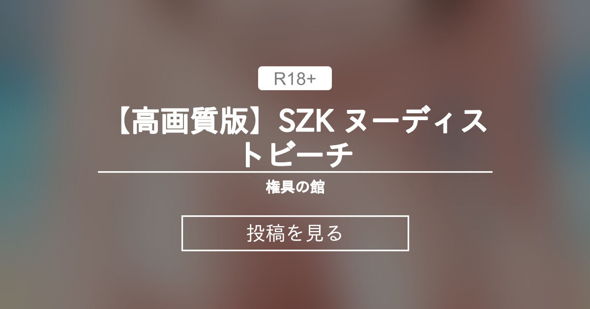 【全裸】 【高画質版】SZK ヌーディストビーチ - 権具の館 (武藤権具少輔澄景)の投稿｜ファンティア[Fantia]