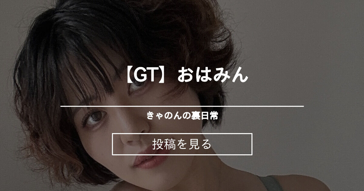 【Gカップ】 【GT】おはみん⭐️ - きゃのんの裏日常 (きゃのん)の投稿｜ファンティア[Fantia]