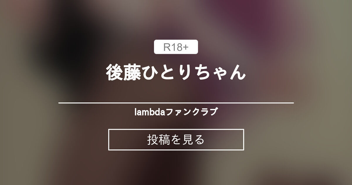 後藤ひとりちゃん - lambdaファンクラブ (lambda)の投稿｜ファンティア[Fantia]