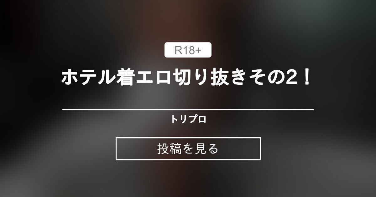 【着エロ】 ホテル着エロ切り抜きその2！ - トリプロ (trigger-project)の投稿｜ファンティア[Fantia]