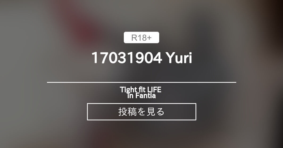 【ZENTAI】 17031904 Yuri - Tight fit LIFE in Fantia (Marcy Anarchy)の投稿｜ファンティア[Fantia]