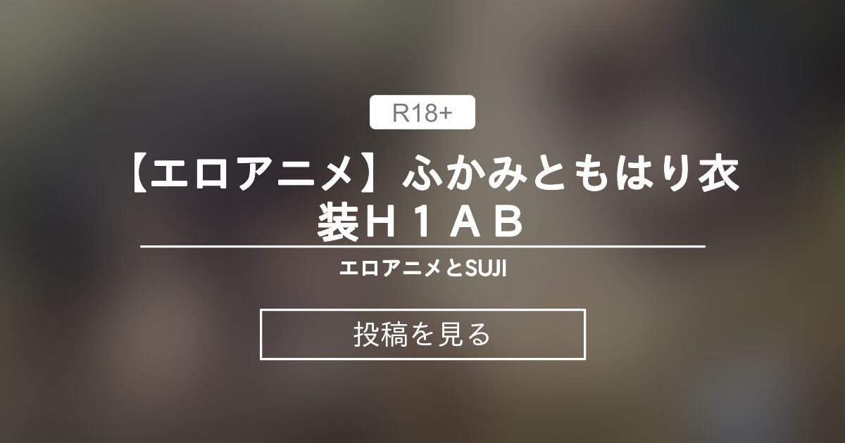 【エロアニメ】 【エロアニメ】ふかみともはり衣装H1AB - SUJI国 (大澤)の投稿｜ファンティア[Fantia]