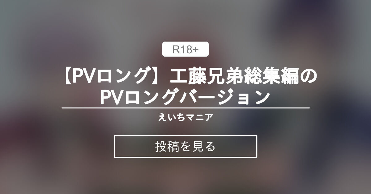 【オリジナル】 【PVロング】工藤兄弟総集編のPVロングバージョン - えいちマニア (えいちマニア)の投稿｜ファンティア[Fantia]