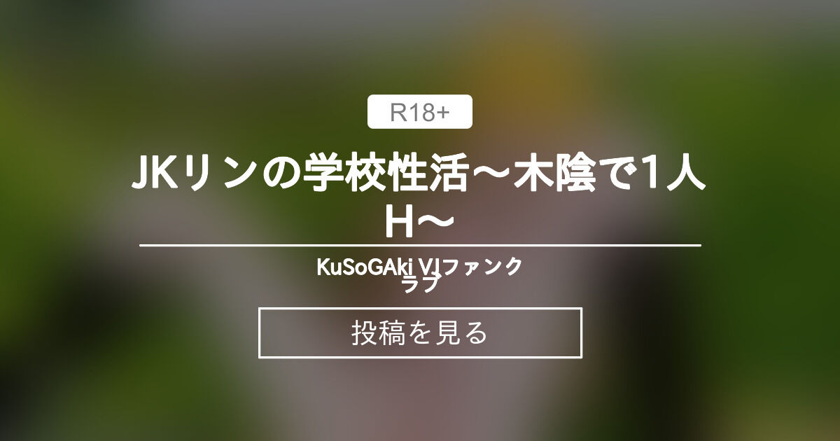 【R-18】 JKリンの学校性活～木陰で1人H～ - KuSoGAki VJファンクラブ (KuSoGAki VJ)の投稿｜ファンティア ...