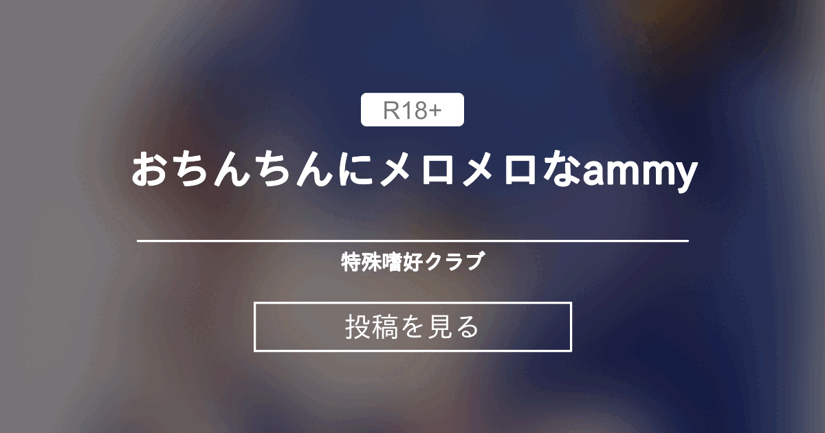 おちんちんにメロメロなammy - 特殊嗜好クラブ (ゔぇる)の投稿｜ファンティア[Fantia]