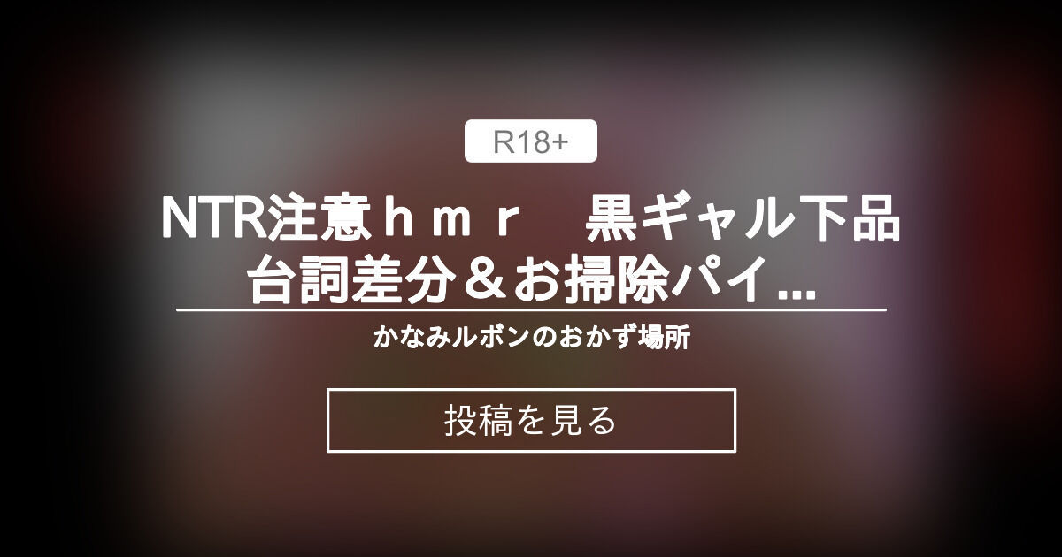 NTR注意hmr 黒ギャル下品台詞差分＆お掃除パイフェラバキューム - かなみルボンのおかず場所 (かなみルボン)の投稿｜ファンティア[Fantia]