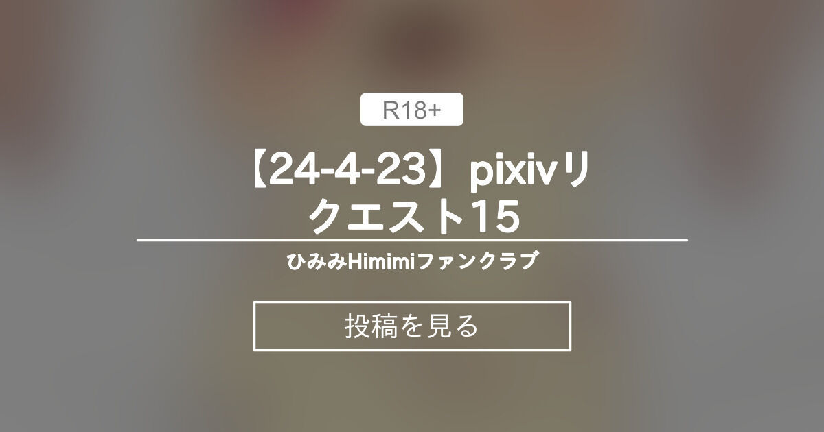 【ケモノ】 【24 4 23】pixivリクエスト15 ひみみhimimiファンクラブ ひみみhimimi の投稿｜ファンティア[fantia]