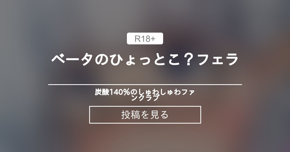 【陰の実力者になりたくて！】 ベータのひょっとこ？フェラ - 炭酸140％のしゅわしゅわファンクラブ (炭酸140％)の投稿｜ファンティア[Fantia]