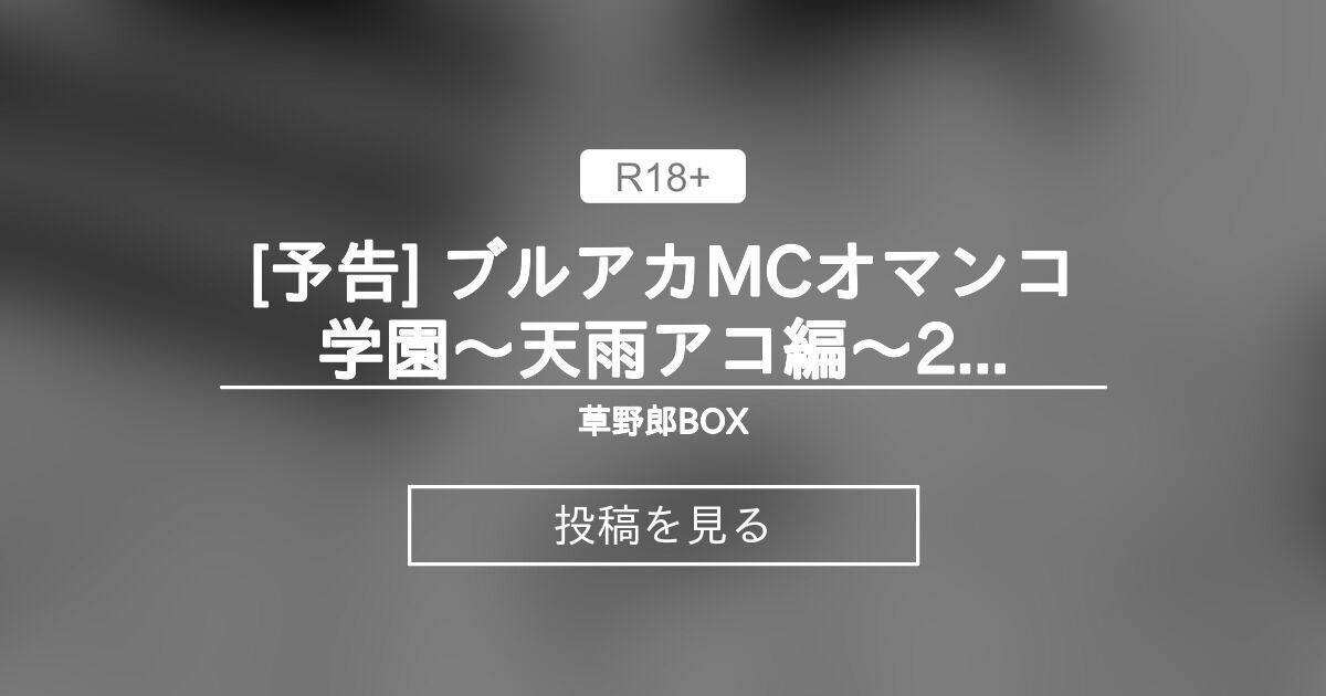 【MC】 [予告] ブルアカMCオマンコ学園～天雨アコ編～23P ※NTR - 草野郎BOX (草野郎)の投稿｜ファンティア[Fantia]