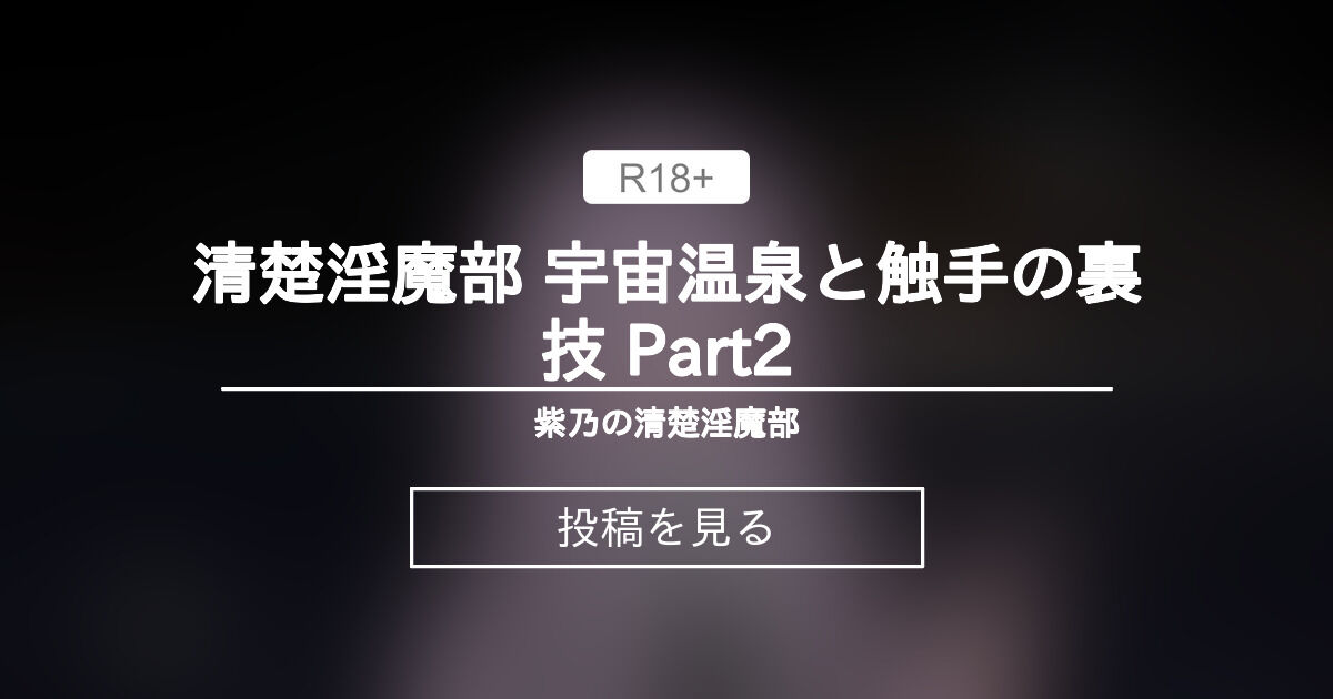 【触手】 清楚淫魔部 宇宙温泉と触手の裏技 Part2 - 東雲紫乃の悪堕ちファンクラブ (東雲 紫乃)の投稿｜ファンティア[Fantia]