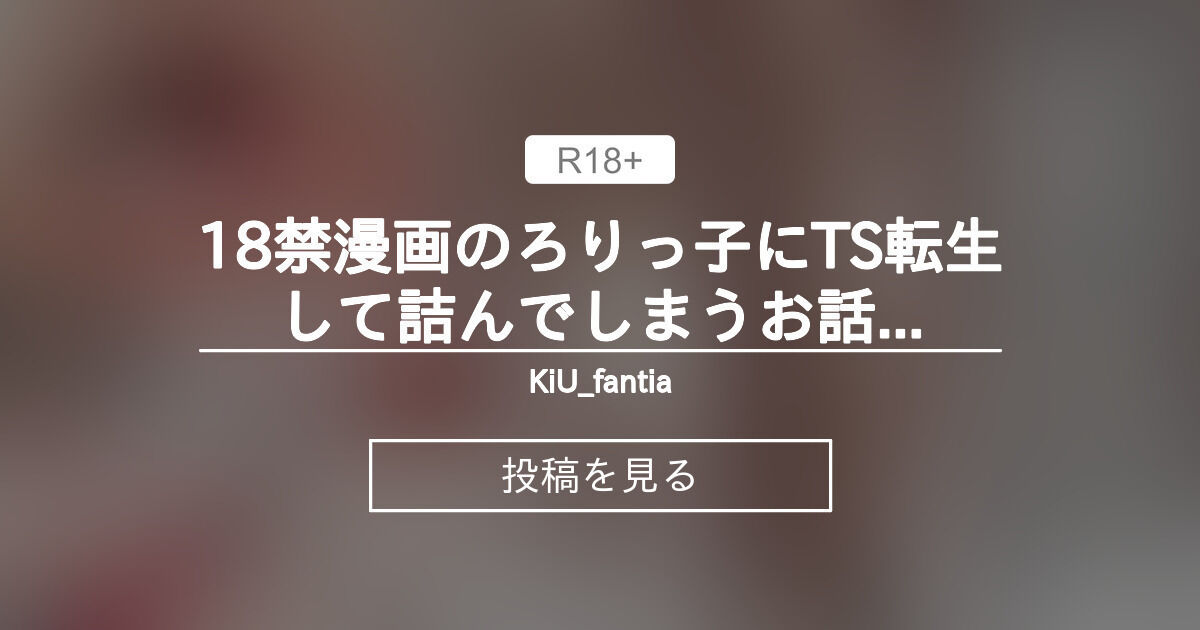 【R18】 18禁漫画のろりっ子にTS転生して詰んでしまうお話④後編 - KiU_fantia (杞憂)の投稿｜ファンティア[Fantia]
