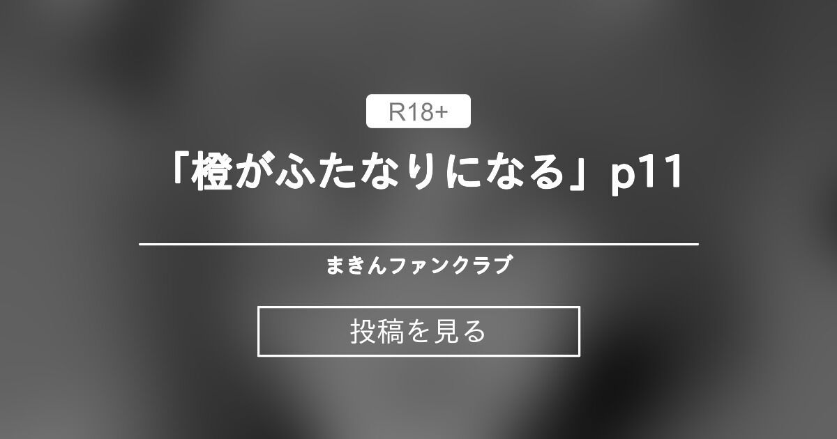 【橙がふたなりになる】 「橙がふたなりになる」p11 - まきんファンクラブ (まきん)の投稿｜ファンティア[Fantia]