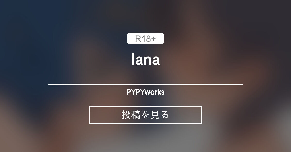lana - PYPYworks (シャモナベ)の投稿｜ファンティア[Fantia]