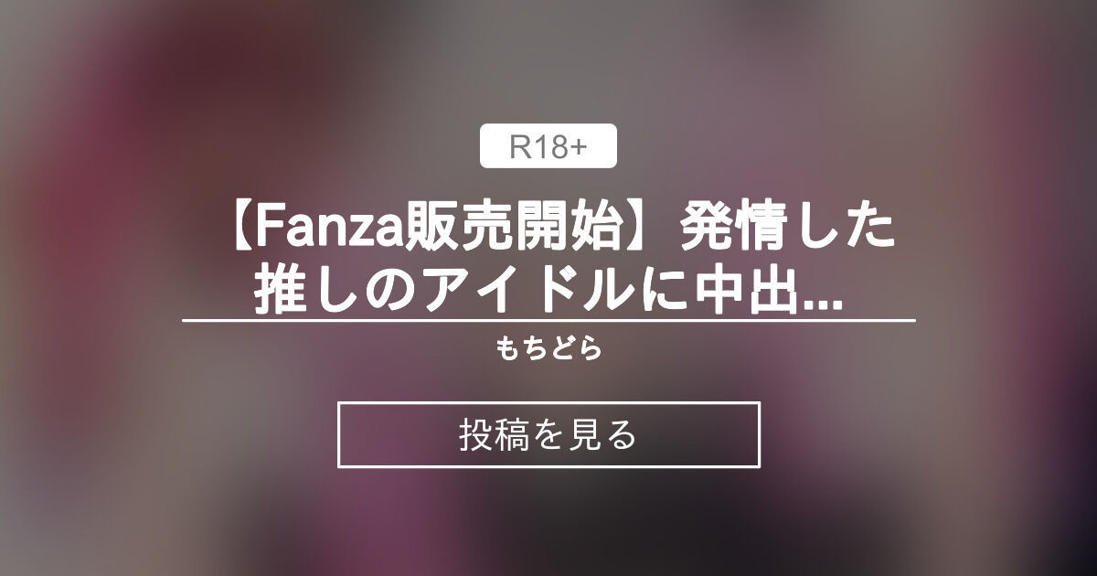 【ホ ライブ】 【Fanza販売開始】発情した推しのアイドルに中出しし放題なアニメ集4 - 💕もちどら💕 (もちどら)の投稿｜ファンティア[Fantia]