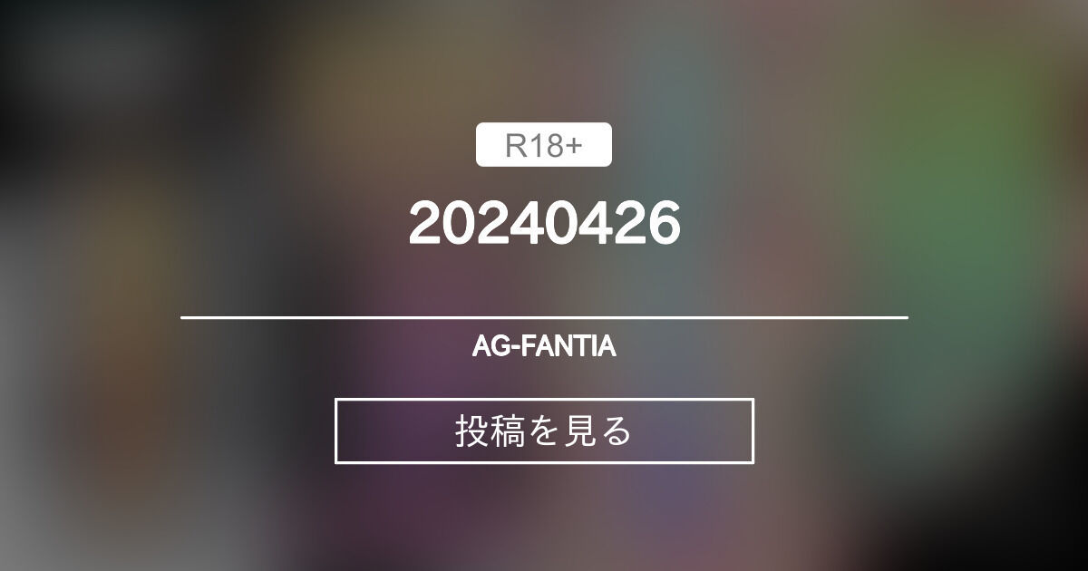【FANBOX更新履歴】 20240426 - AG-FANTIA (光輝)の投稿｜ファンティア[Fantia]