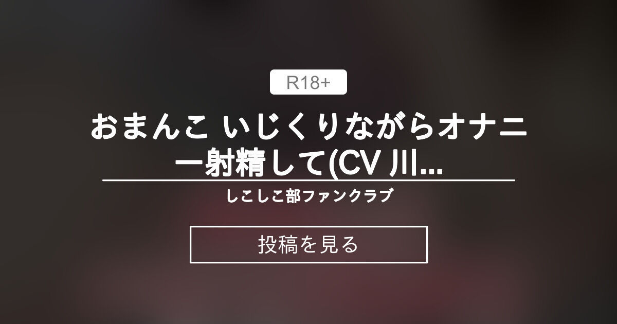 【〇〇〇〇】 おまんこ いじくりながらオナニー射精して(CV 川端可奈様) - しこしこ部ファンクラブ (しこしこ部)の投稿｜ファンティア[Fantia]