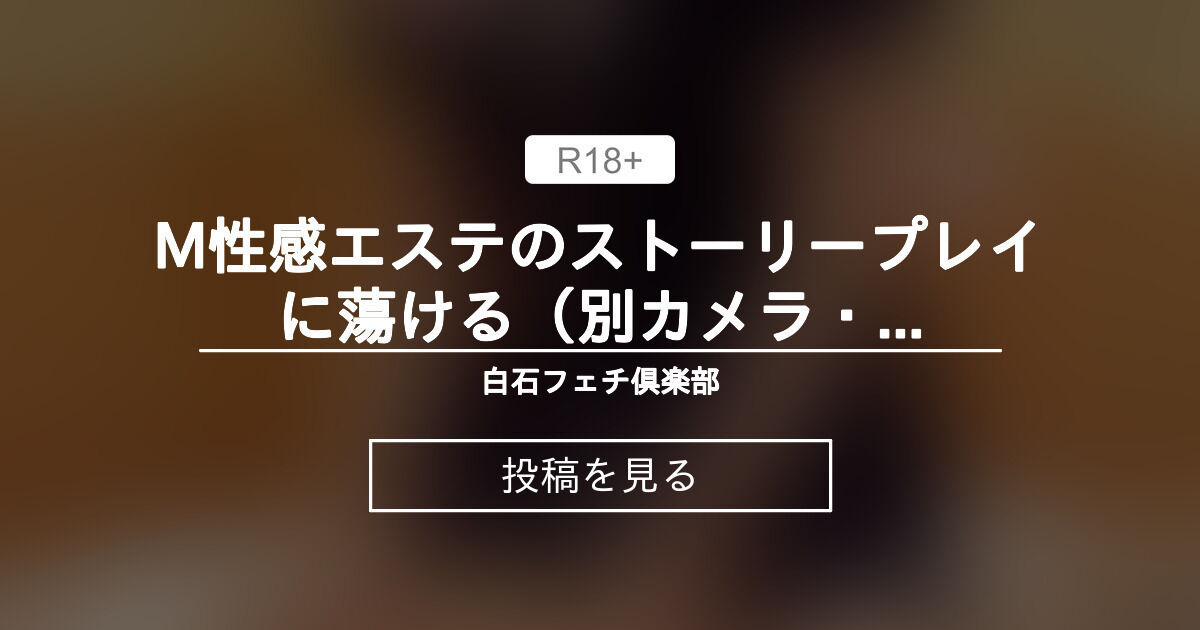 【M性感】 M性感エステのストーリープレイに蕩ける（別カメラ・前半） - 白石フェチ倶楽部 (白石)の投稿｜ファンティア[Fantia]