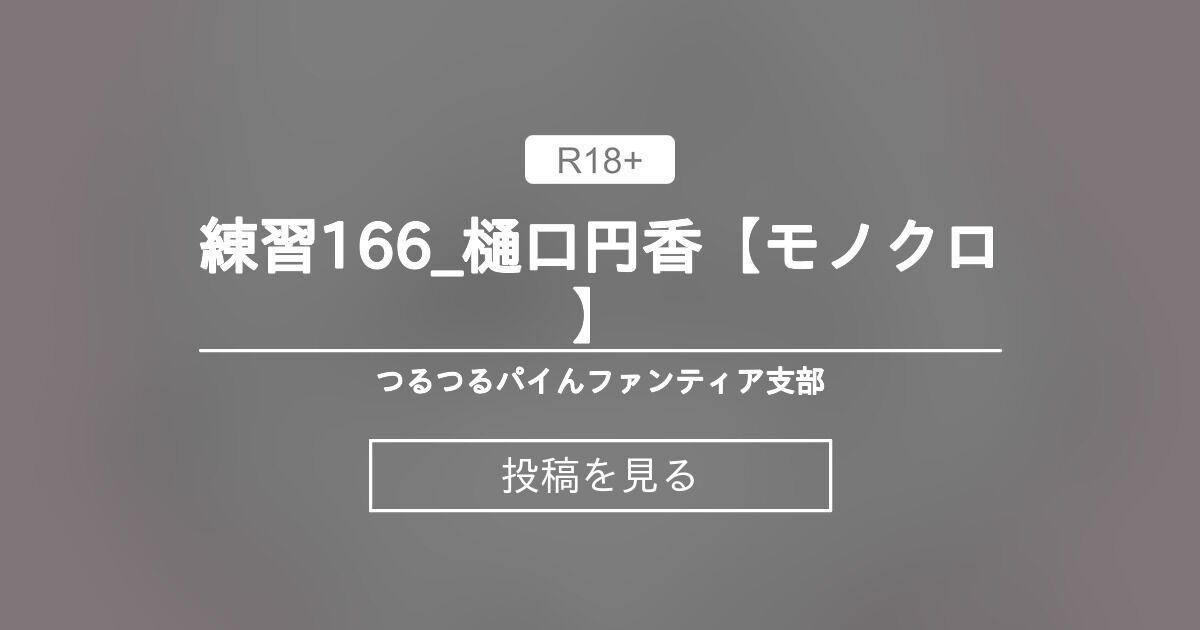 【R-18】 練習166_樋口円香【モノクロ】 - つるつるパイんファンティア支部 (pikeる)の投稿｜ファンティア[Fantia]