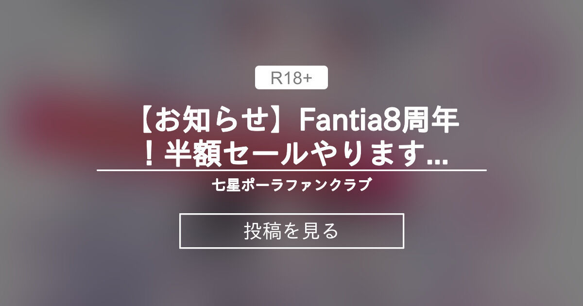 【お知らせ】 【お知らせ】Fantia8周年！半額セールやります【注目！】 - 七星ポーラファンクラブ (七星ポーラ)の投稿｜ファンティア[Fantia]