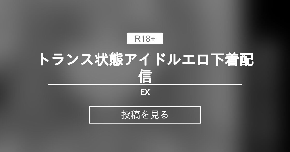 【漫画】 トランス状態アイドルエロ下着配信 - EX (芦田EX)の投稿｜ファンティア[Fantia]