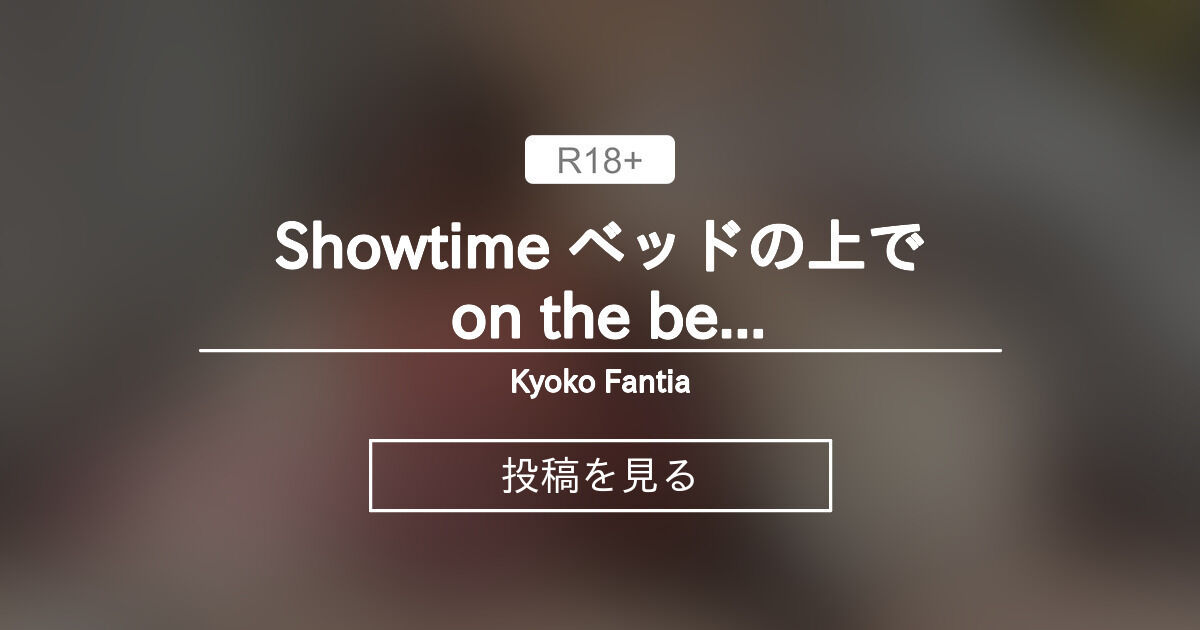 【動画】 Showtime ベッドの上で on the bed - Kyoko Fantia (泉野鏡子)の投稿｜ファンティア[Fantia]