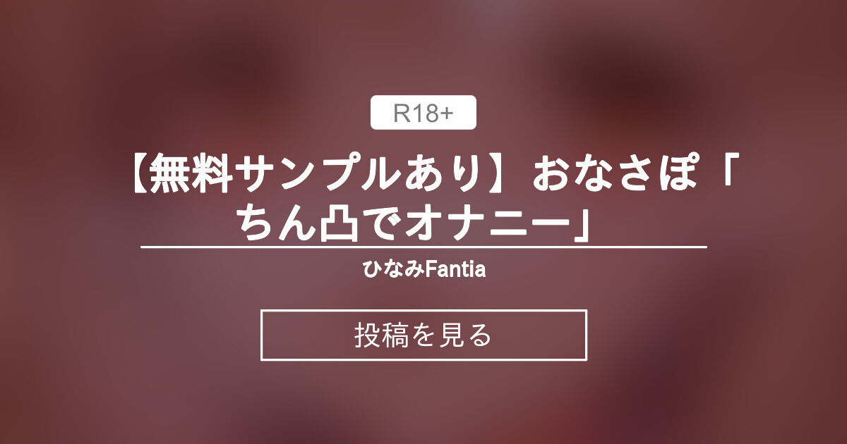 【実演オナニー】 【無料サンプルあり】おなさぽ「ちん凸でオナニー♥」 - ひなみFantia (ひなみ)の投稿｜ファンティア[Fantia]