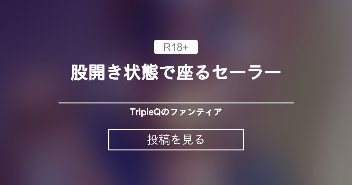 【〇〇】 股開き状態で座るセーラー - TripleQのファンティア (TripleQ)の投稿｜ファンティア[Fantia]
