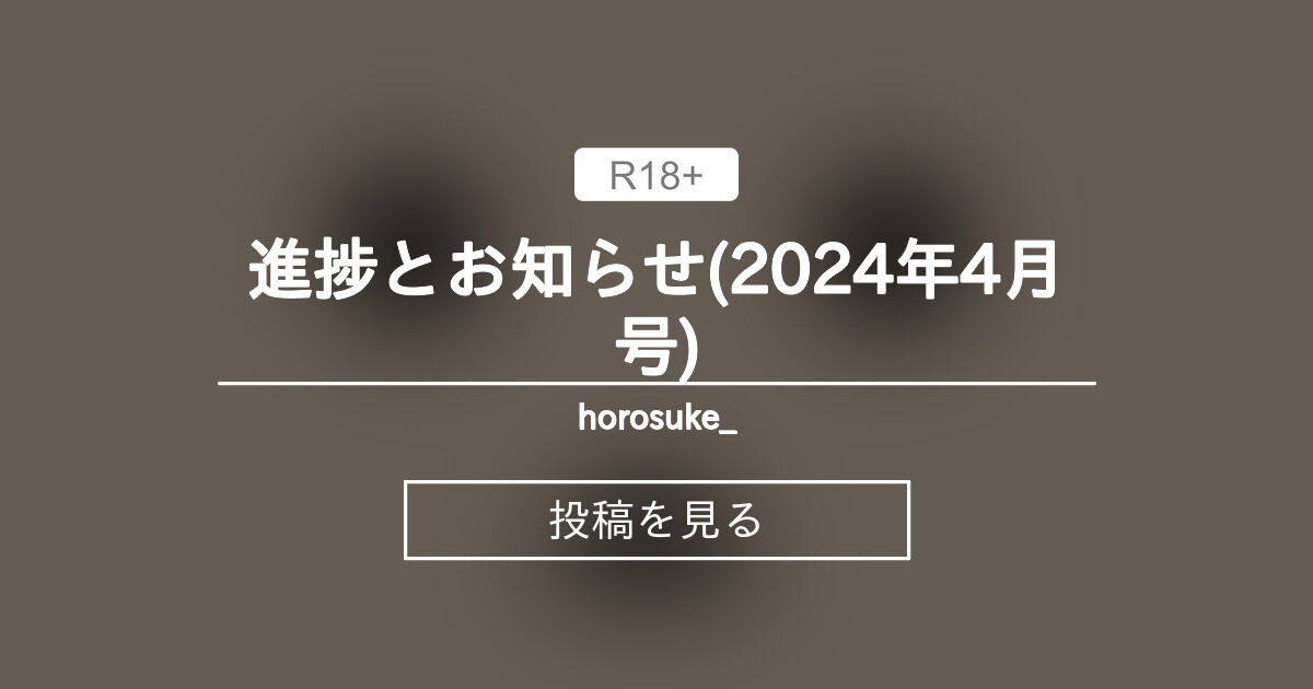進捗とお知らせ(2024年4月号) - horosuke_ (horosuke)の投稿｜ファンティア[Fantia]