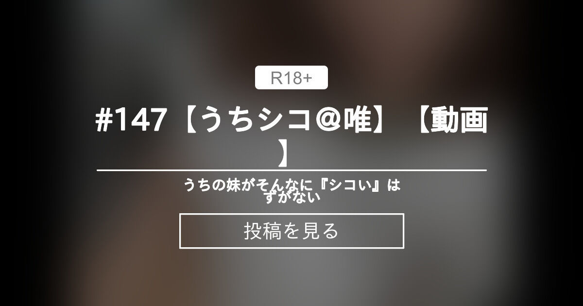 #147【うちシコ＠唯】【動画】 - うちの妹がそんなに『シコい』はずがない (うちシコ)の投稿｜ファンティア[Fantia]
