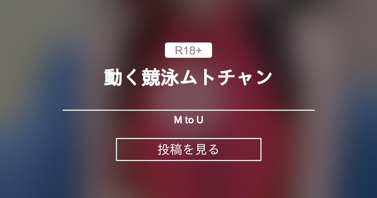 【コスプレ】 動く競泳ムトチャン - M to U (六糖)の投稿｜ファンティア[Fantia]