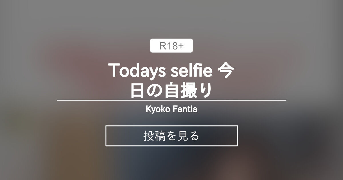 【セルフィー】 Today's selfie 今日の自撮り - Kyoko Fantia (泉野鏡子)の投稿｜ファンティア[Fantia]