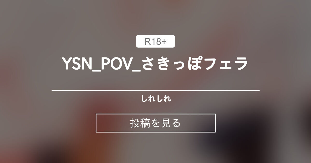 【YSN】 YSN_POV_さきっぽフェラ - しれしれ (siresire)の投稿｜ファンティア[Fantia]