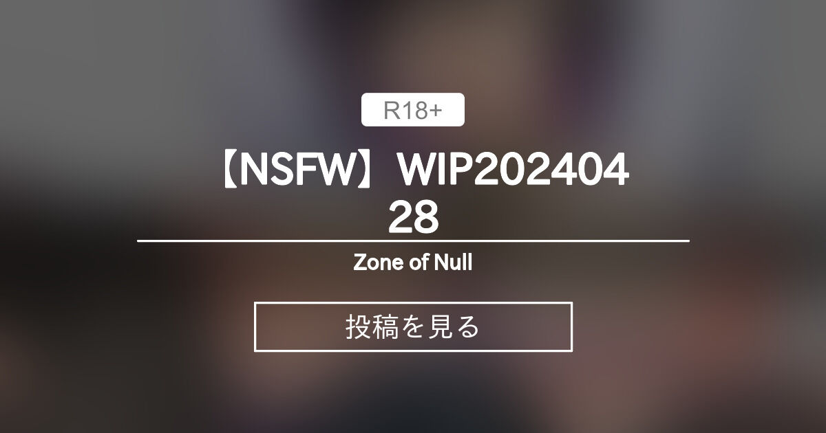 【R-18】 【NSFW】WIP20240428 - Zone of Null (NandZ)の投稿｜ファンティア[Fantia]