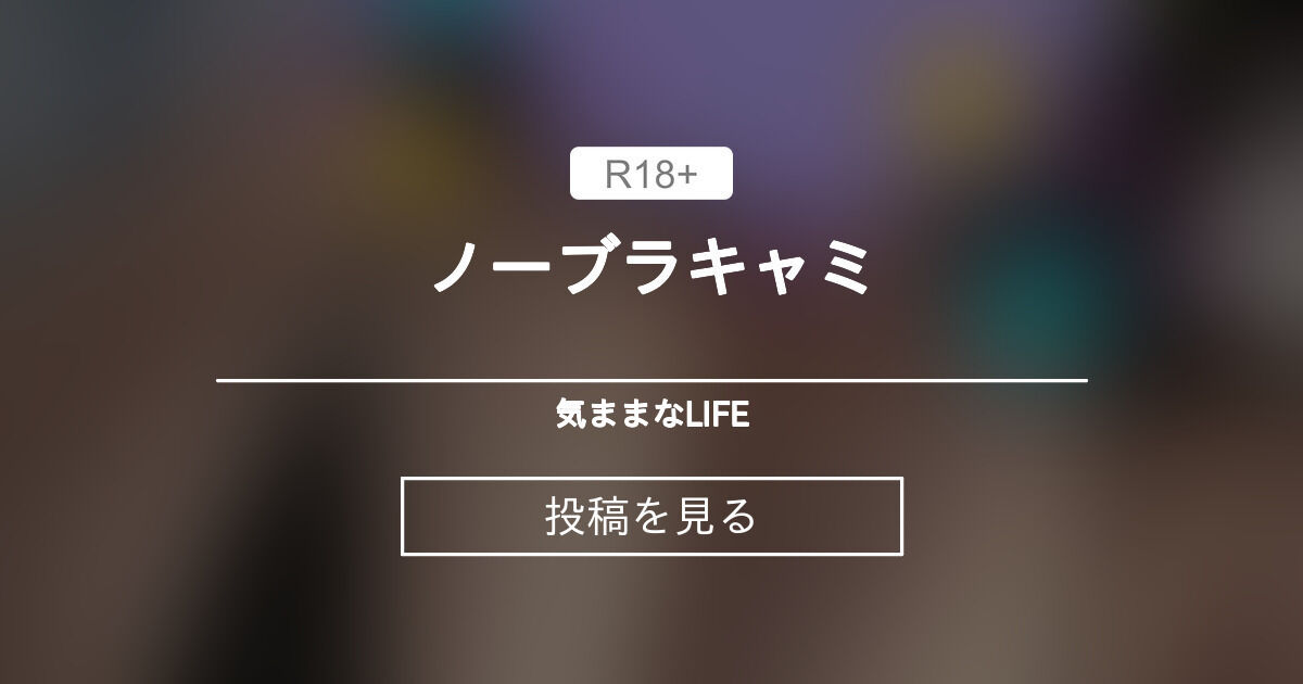 ノーブラキャミ 気ままなlife きままちゃん の投稿 ファンティア Fantia