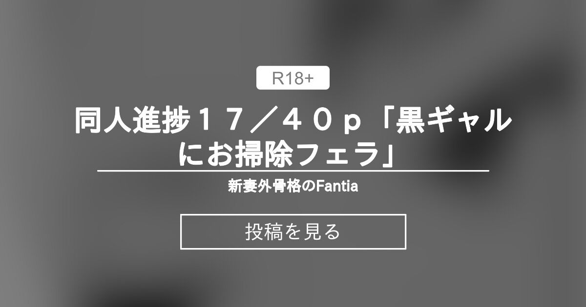 【オリジナル】 同人進捗17／40p「黒ギャルにお掃除フェラ」 - 新妻外骨格のFantia (新妻外骨格)の投稿｜ファンティア[Fantia]