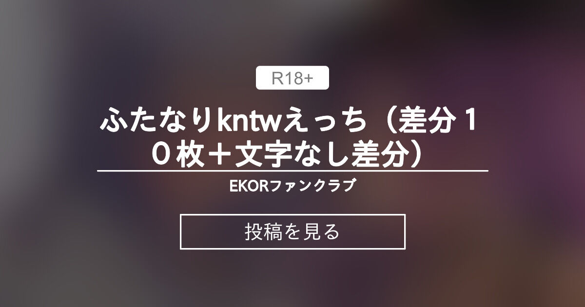 【バーチャルYouTuber】 ふたなりkntwえっち（差分10枚＋文字なし差分） - EKORファンクラブ (EKOR)の投稿｜ファンティア[Fantia]
