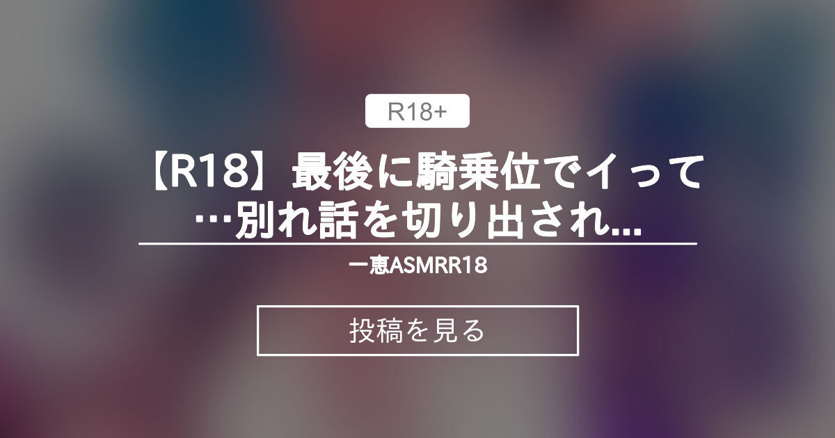 【Vtuber】 【R18】最後に騎乗位でイって…💕別れ話を切り出された彼女が最後のおねだり【binaural】 - 一恵ASMR♡R18 (一恵)の投稿｜ファンティア[Fantia]