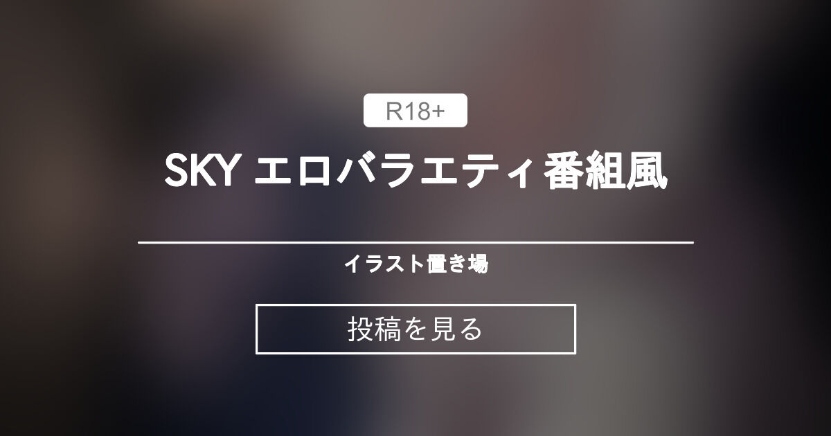 SKY エロバラエティ番組風 - イラスト置き場 (御陀仏)の投稿｜ファンティア[Fantia]