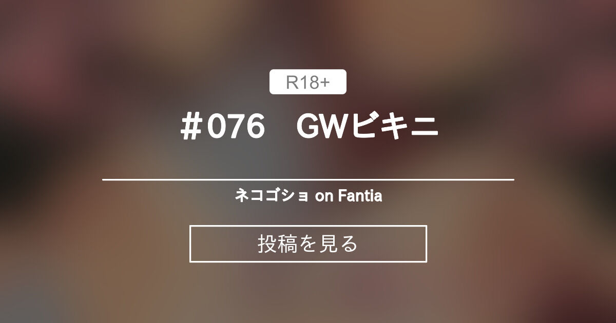 ＃076 GWビキニ - ネコゴショ on Fantia (ヤナギユウ)の投稿｜ファンティア[Fantia]