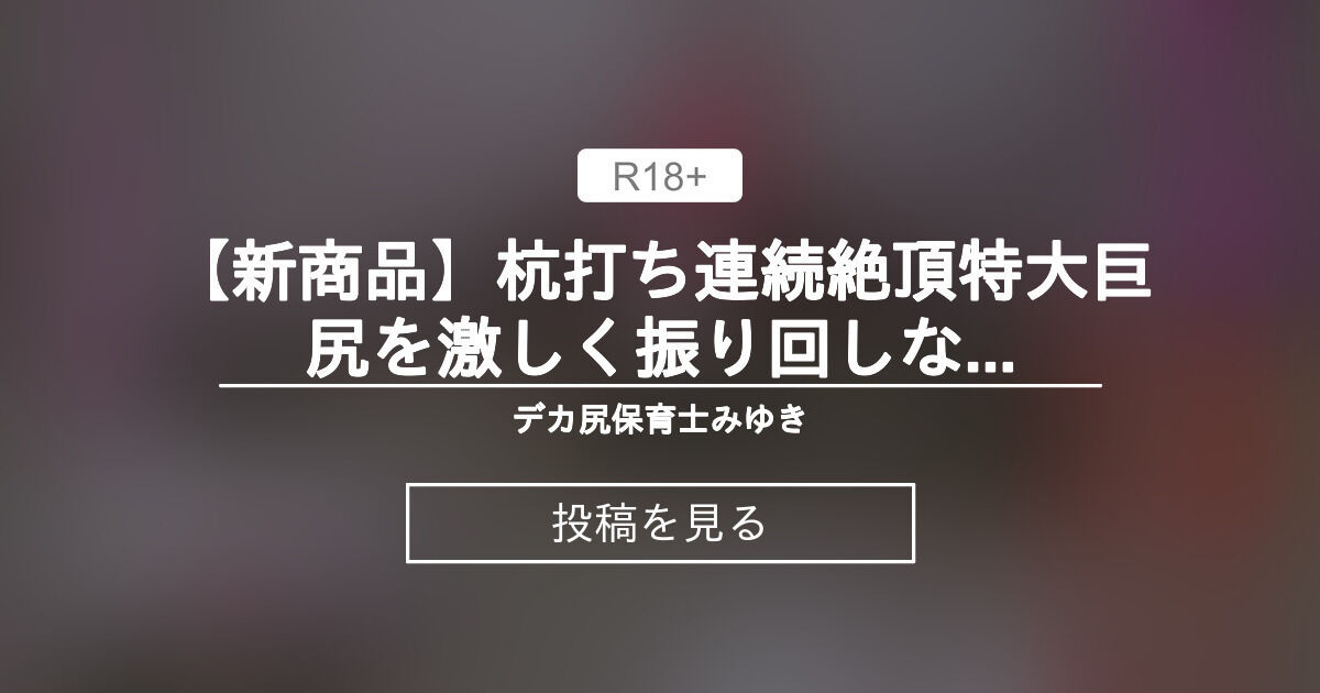 【喉奥】 【新商品💓】杭打ち連続絶頂♡特大巨尻を激しく振り回しながら/// - デカ尻保育士みゆき♡ (ヒップ105cm🍑みゆき)の投稿｜ファンティア[Fantia]